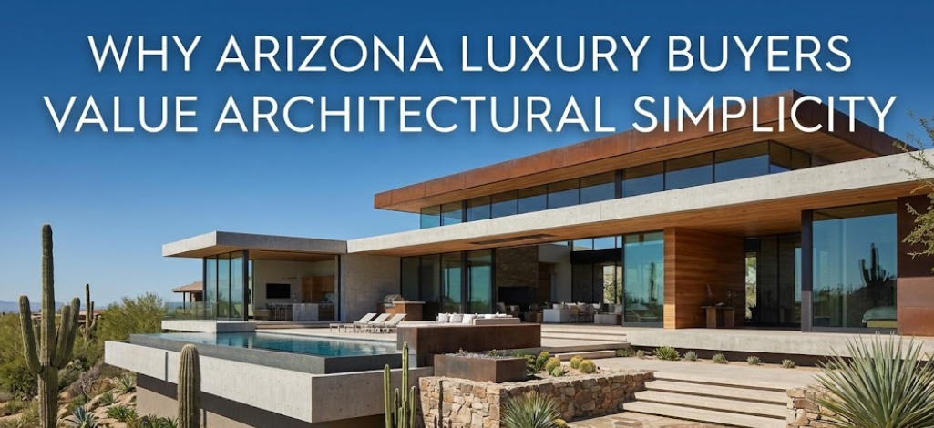 Architectural Simplicity: A Key Driver for Arizona Luxury Buyers